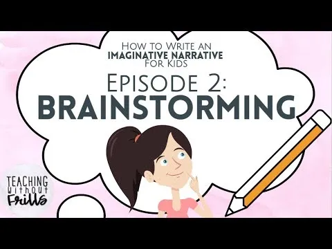 How to Write an Imaginative Narrative for Kids Episode 2: Brainstorming ...