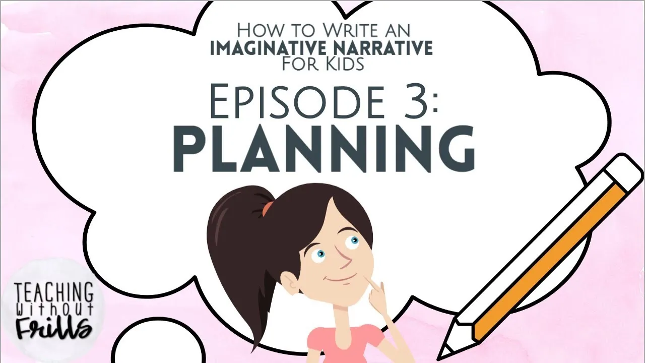 How to Write an Imaginative Narrative for Kids Episode 3: Planning Your ...